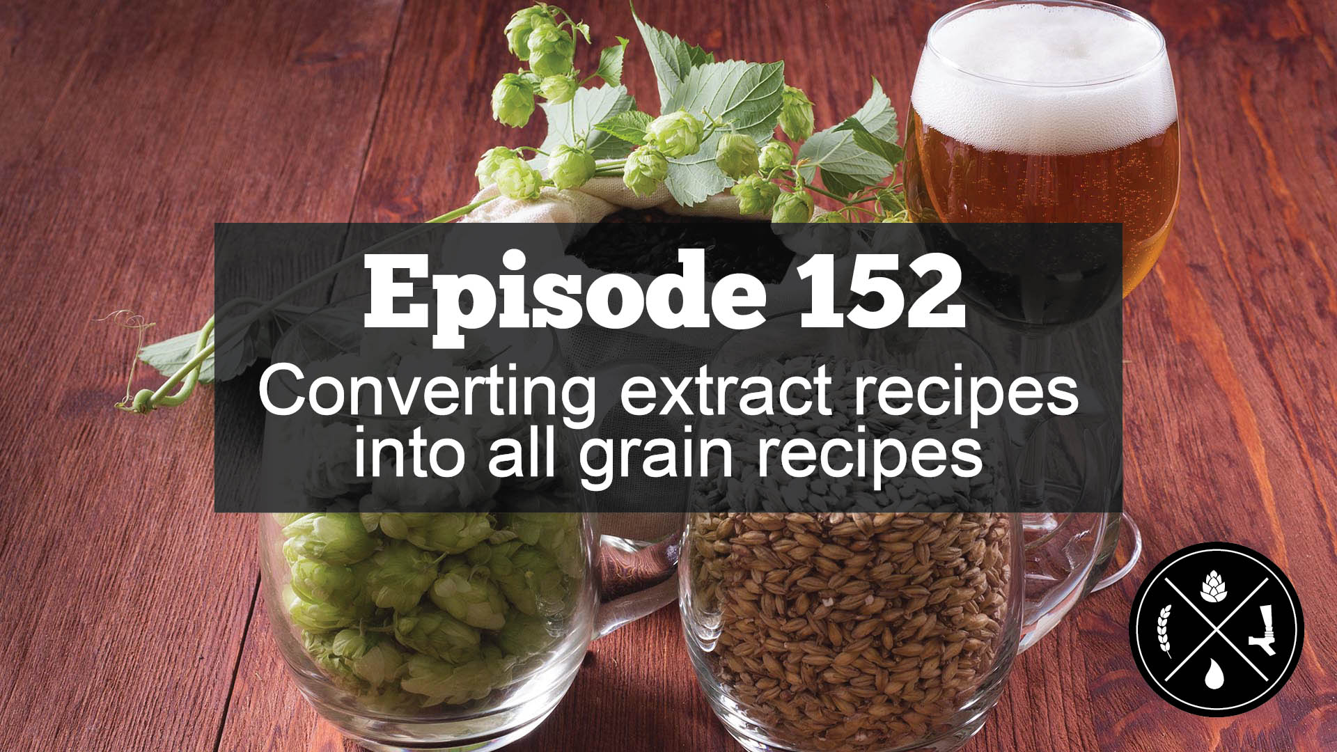 Converting Extract Recipes into All Grain Recipes — Ep. 152 | Homebrew ...